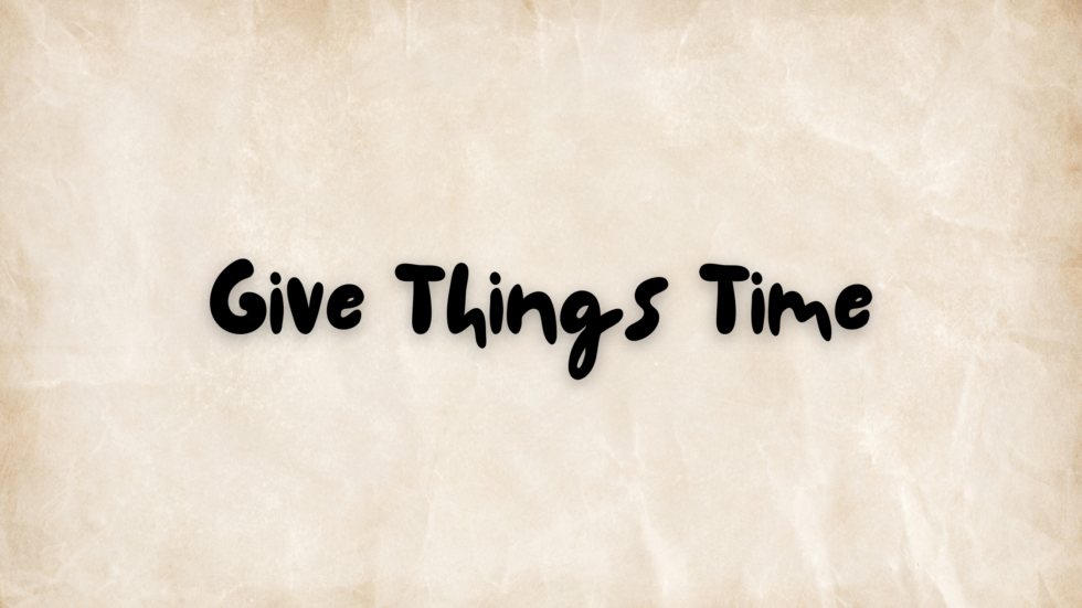 Give Things Time: The Art of Giving Life Time to Unfold - Jim Mathers